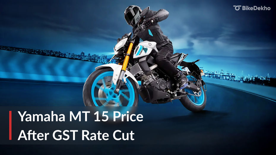 Yamaha MT 15 Price After GST Rate Cut: Prices To Go Down By Up To Rs ...