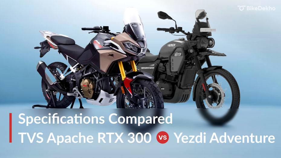 TVS Apache RTX 300 vs Yezdi Adventure: Specification Comparison | BikeDekho